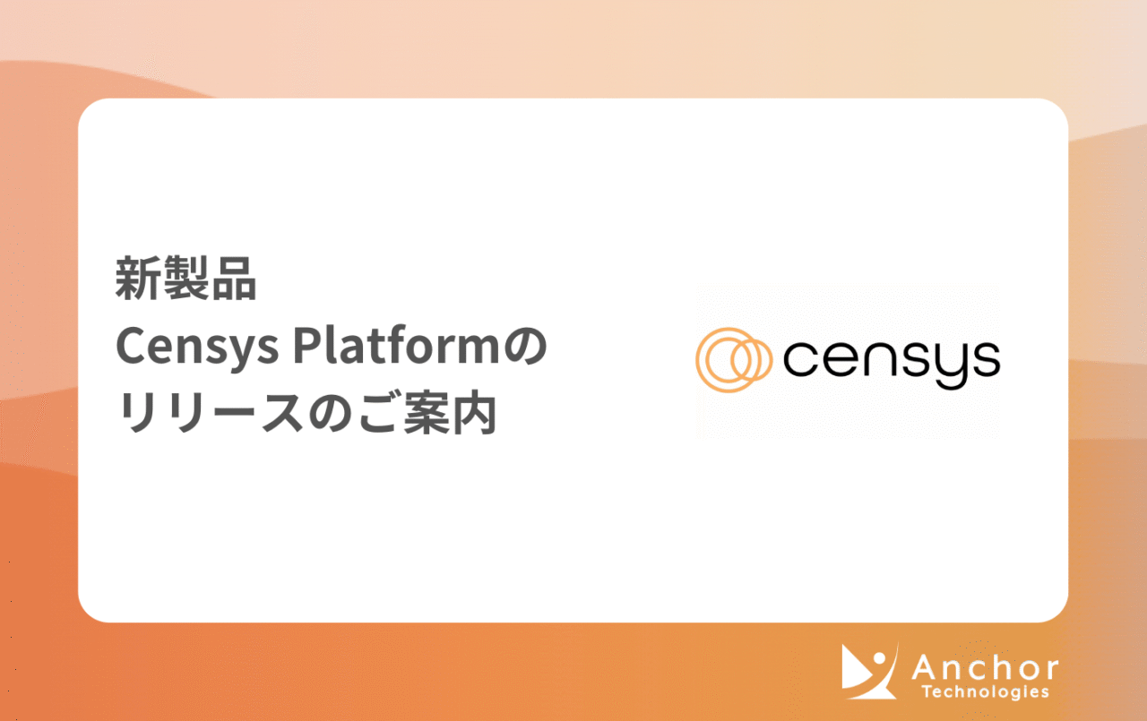 新製品Censys Platformのリリースのご案内 | アンカーテクノロジーズ株式会社