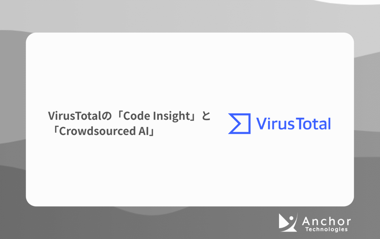 VirusTotalの「Code Insight」と「Crowdsourced AI」 | アンカーテクノロジーズ株式会社